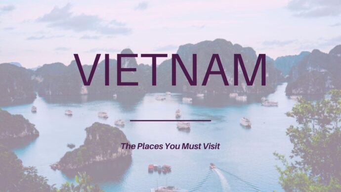 Experiencing Vietnam – Places You Must Visit - Travelling Book Junkie