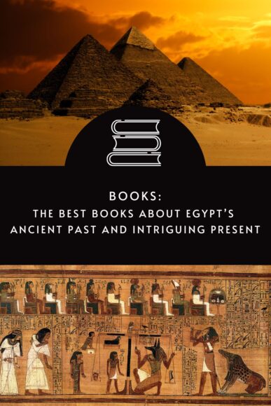The Best Books About Egypt’s Ancient Past and Intriguing Present